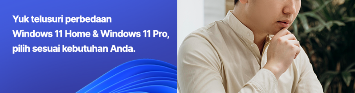 Windows 11 Home vs Pro: Mana yang Lebih Tepat untuk Anda?